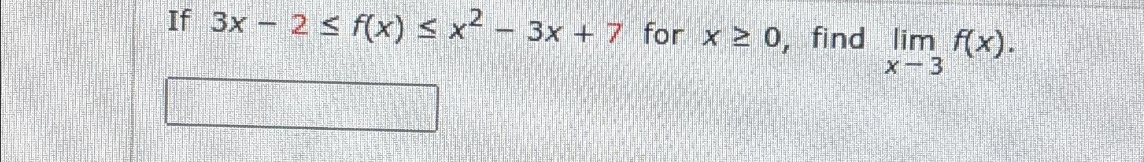 Solved If 3x-2≤f(x)≤x2-3x+7 ﻿for x≥0, ﻿find limx→3f(x). | Chegg.com