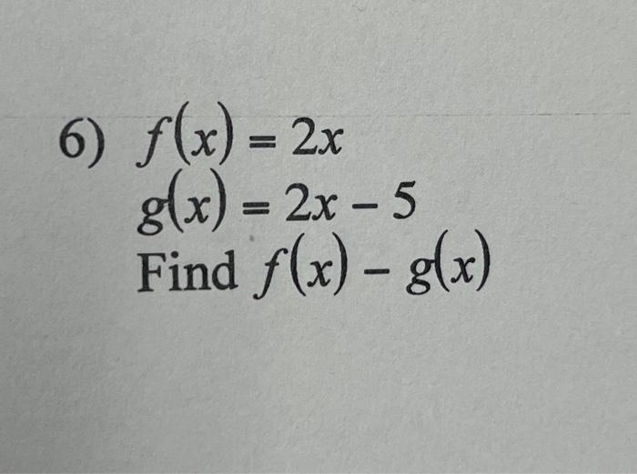Solved f(x)=2xg(x)=2x−5 Find f(x)−g(x) | Chegg.com