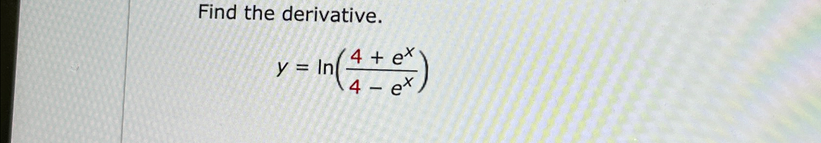 Solved Find the derivative.y=ln(4+ex4-ex) | Chegg.com