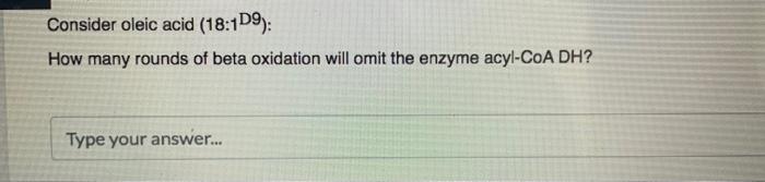 Solved Consider oleic acid (18:1 D9): How many rounds of | Chegg.com