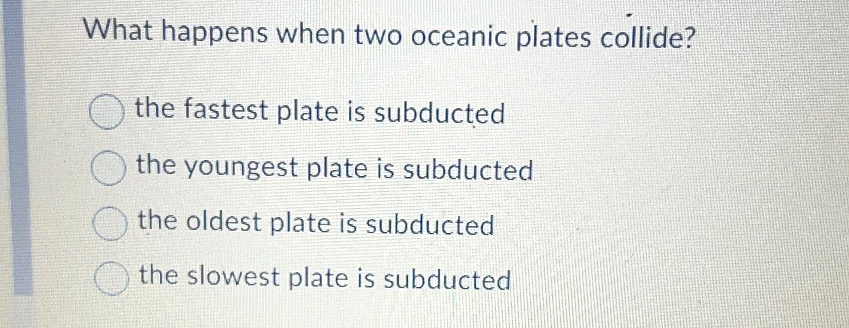 Solved What happens when two oceanic plates collide?the | Chegg.com