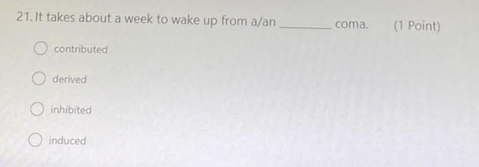 21. It takes about a week to wake up from a/an coma. | Chegg.com
