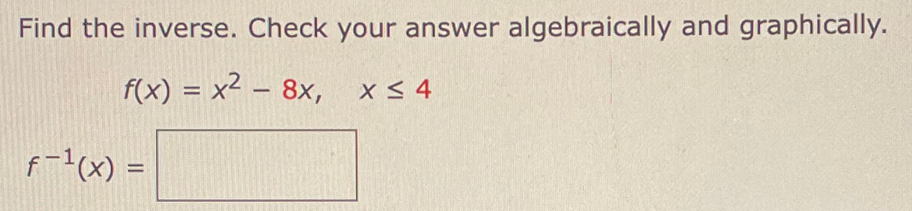 Solved Find the inverse. Check your answer algebraically and | Chegg.com
