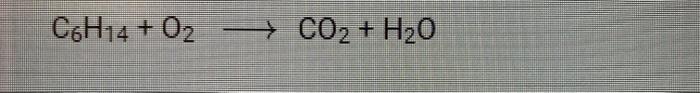 Solved C6H14 + O2 - CO2 + H20 | Chegg.com