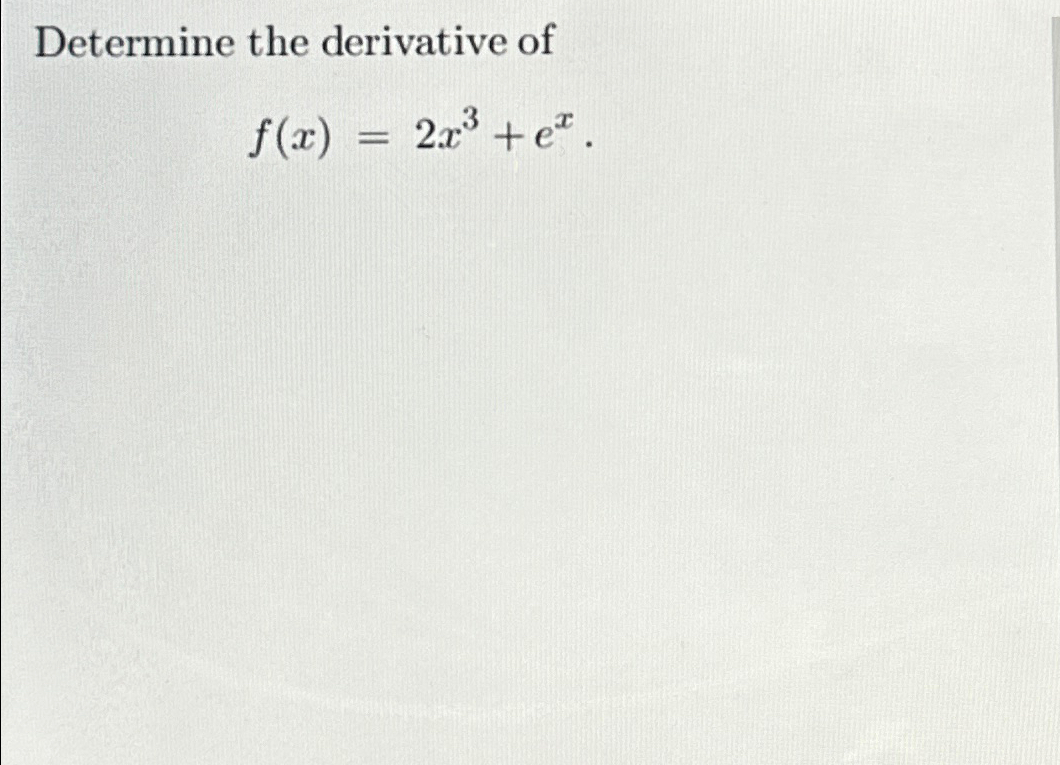 Solved Determine the derivative off(x)=2x3+ex. | Chegg.com