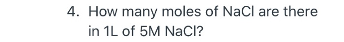 Solved 4. How many moles of NaCl are there in 1L of 5M NaCl? | Chegg.com