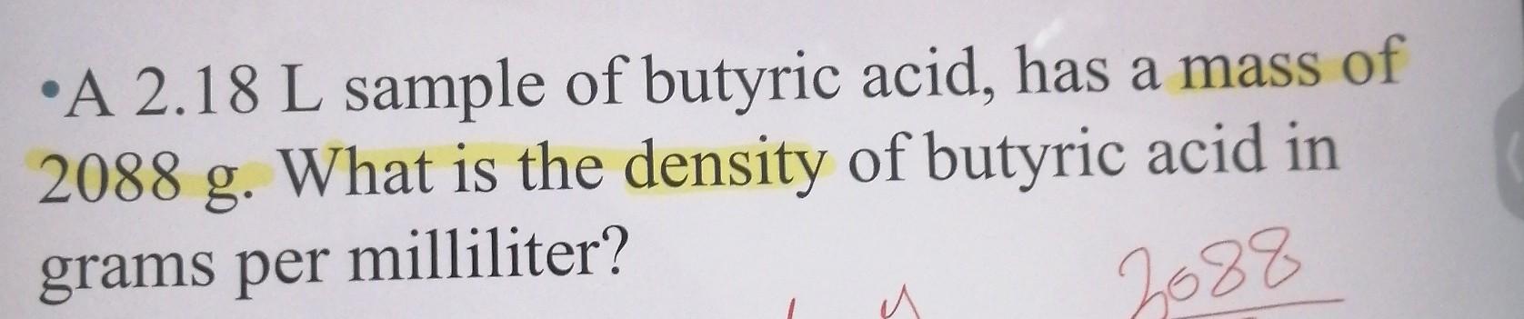 Solved - A 2.18 L sample of butyric acid, has a mass of 2088 | Chegg.com