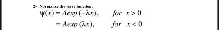 Solved 2- Normalize the wave function: ψ(x)=Aexp(−λx), for | Chegg.com