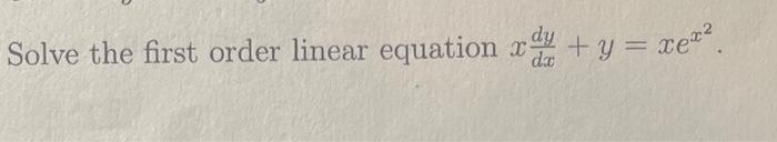 Solved Solve the first order linear equation xdxdy+y=xex2. | Chegg.com
