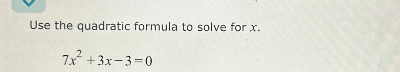 Solved Use the quadratic formula to solve for x.7x2+3x-3=0 | Chegg.com