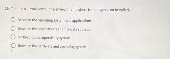 Solved 19. To build a virtual computing environment, where | Chegg.com
