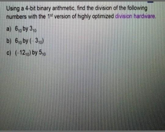 Solved Using a 4-bit binary arithmetic find the division of | Chegg.com