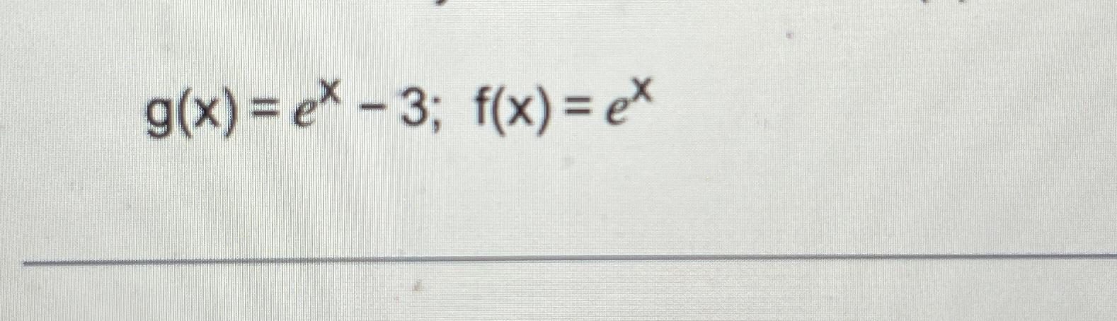 Solved g(x)=ex-3;f(x)=ex | Chegg.com
