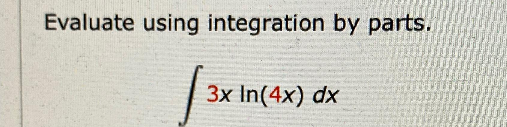 Solved Evaluate using integration by parts.∫﻿﻿3xln(4x)dx | Chegg.com