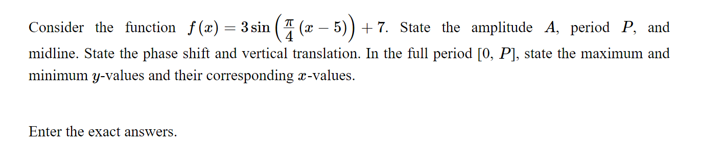 Solved Consider the function f(x)=3sin(π4(x-5))+7. ﻿State | Chegg.com