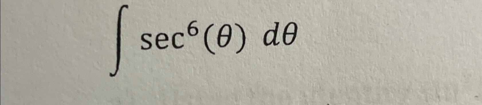 Solved ∫﻿﻿sec6(θ)dθ | Chegg.com