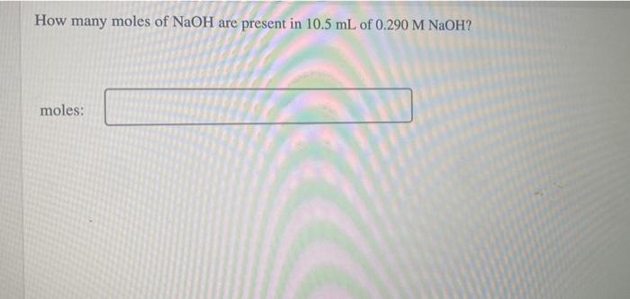 Solved How many moles of NaOH are present in 10.5 mL of | Chegg.com
