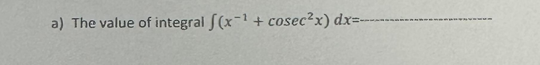 Solved a) ﻿The value of integral ∫﻿﻿(x-1+cosec2x)dx= | Chegg.com