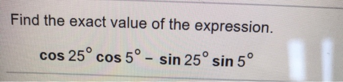 Solved Find the exact value of the expression. cos 25° cos | Chegg.com