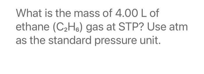 Solved What is the mass of 4.00 L of ethane (C₂H6) gas at | Chegg.com