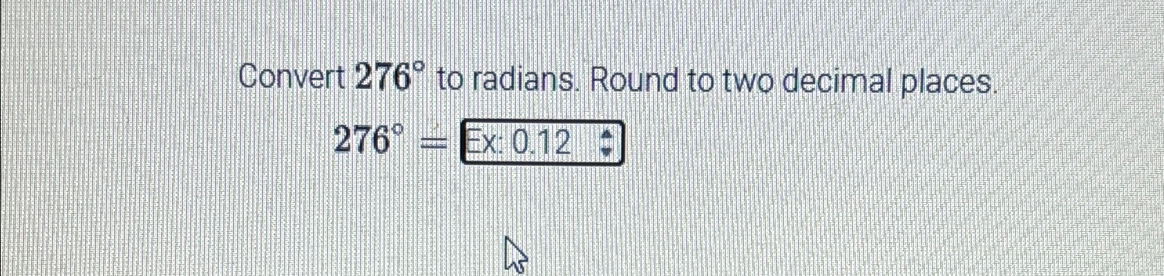 Solved Convert 276° ﻿to radians. Round to two decimal | Chegg.com