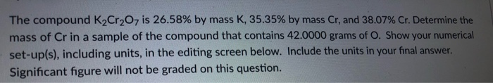 Solved The compound K2Cr2O7 is 26.58% by mass K, 35.35% by | Chegg.com