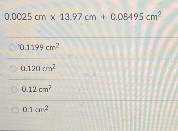 Solved 0.0025 cm×13.97 cm+0.08495 cm2 0.1199 cm2 0.120 cm2 | Chegg.com