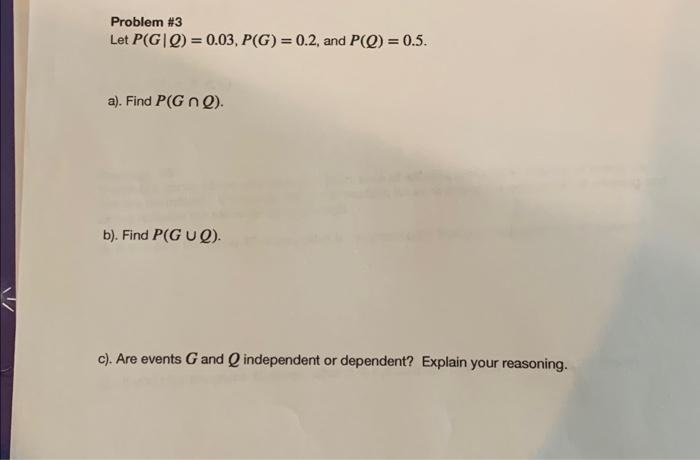 Solved Problem #3 Let P(G|Q) = 0.03, P(G) = 0.2, and P(Q) = | Chegg.com