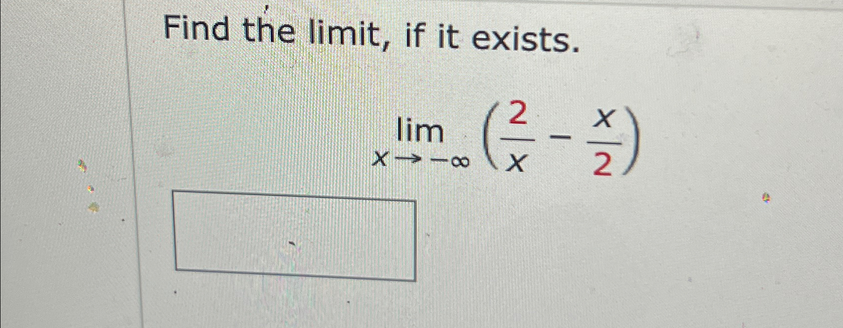 Solved Find the limit, ﻿if it exists.limx→-∞(2x-x2) | Chegg.com