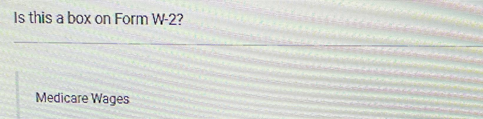 Solved Is this a box on Form W-2?Medicare Wages | Chegg.com