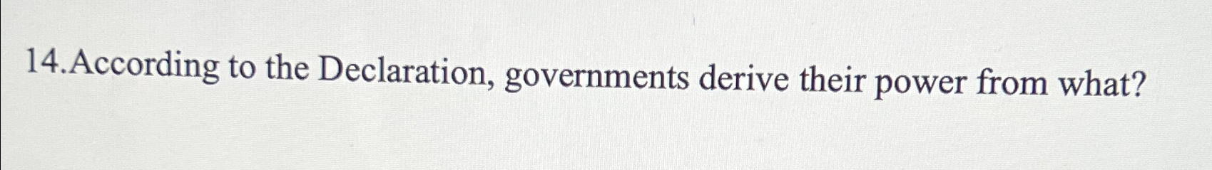 Solved 14.According to the Declaration, governments derive | Chegg.com