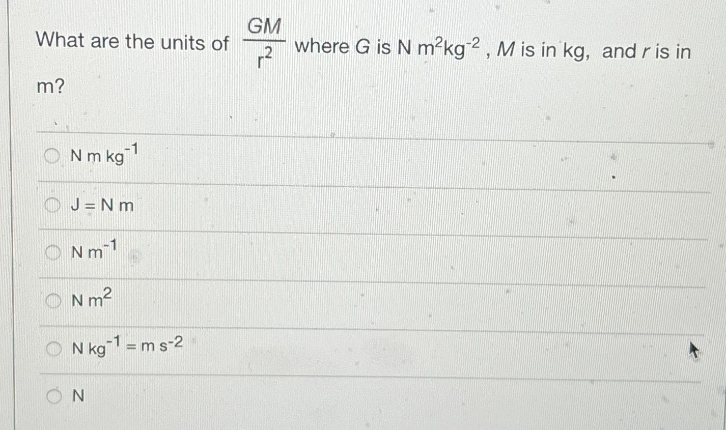 Solved What are the units of GMr2 ﻿where G ﻿is Nm2kg-2,M ﻿is | Chegg.com