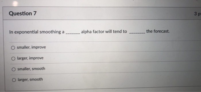 Solved Question 7 3 p In exponential smoothing a -alpha | Chegg.com