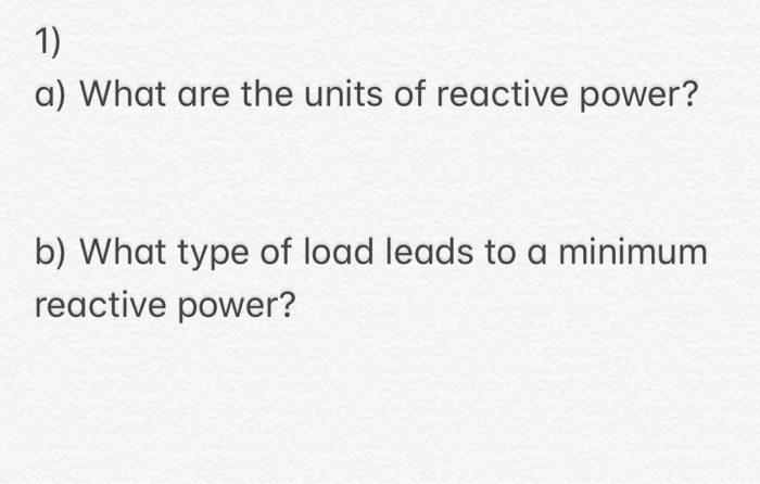 Solved 1) a) What are the units of reactive power? b) What | Chegg.com