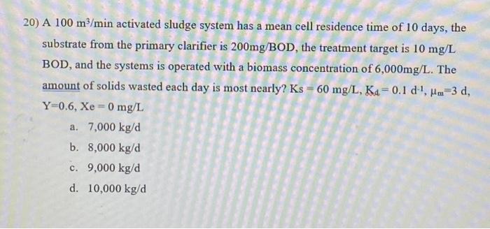Solved 20) A 100 m3/min activated sludge system has a mean | Chegg.com