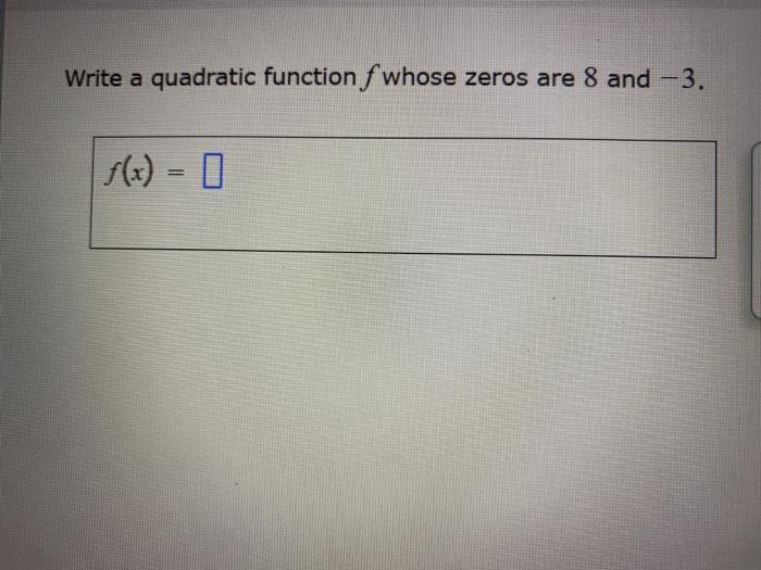 Solved Write a quadratic function f whose zeros are 8 and | Chegg.com