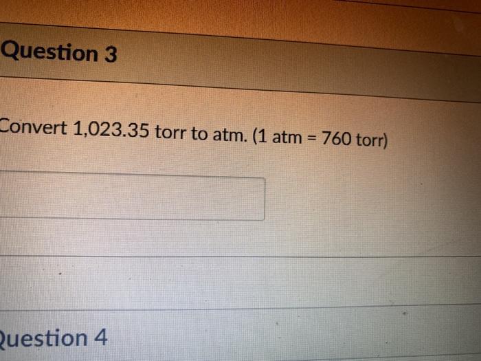 Solved Question 3 Convert 1,023.35 torr to atm. (1 atm = 760 | Chegg.com