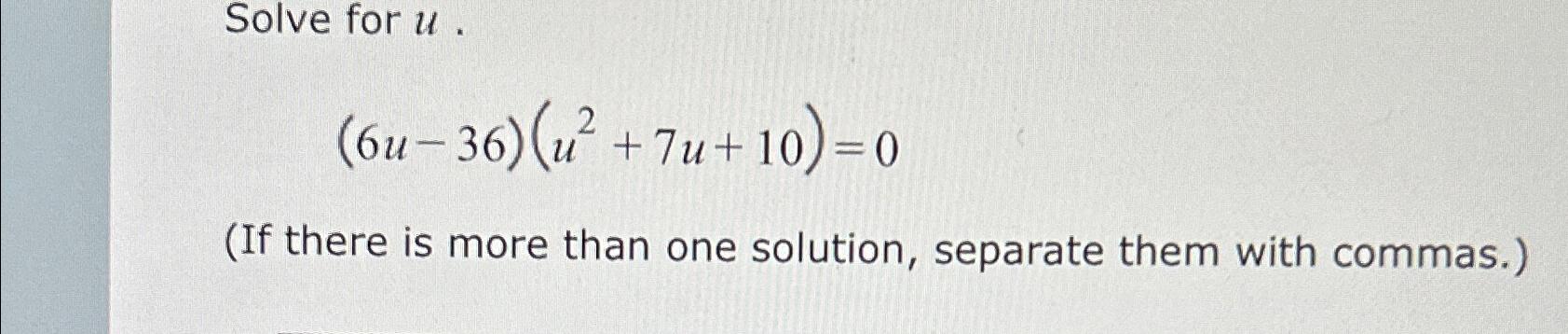 Solved Solve for u.(6u-36)(u2+7u+10)=0(If there is more than | Chegg.com