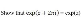 Solved exp(z+2πi)=exp(z) | Chegg.com