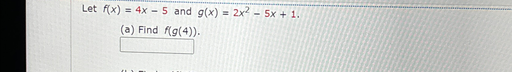 Solved Let f(x)=4x-5 ﻿and g(x)=2x2-5x+1.(a) ﻿Find f(g(4)), | Chegg.com