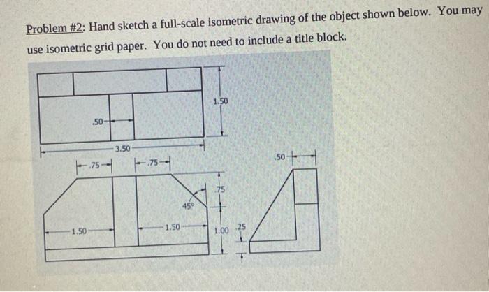 Solved Problem #2: Hand sketch a full-scale isometric | Chegg.com