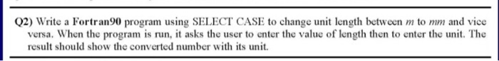 Solved Write a Fortran90 program using SELECT CASE to change | Chegg.com