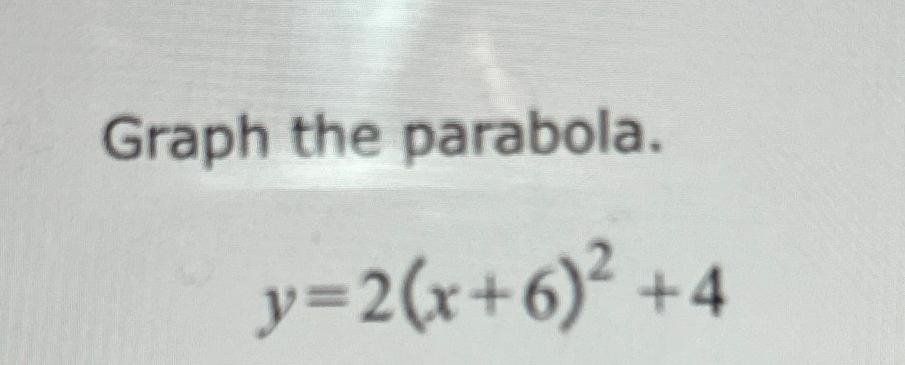 Solved Graph the parabola.y=2(x+6)2+4 | Chegg.com