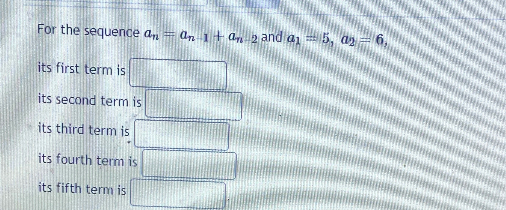 Solved For the sequence an=an-1+an-2 ﻿and a1=5,a2=6, ﻿its | Chegg.com