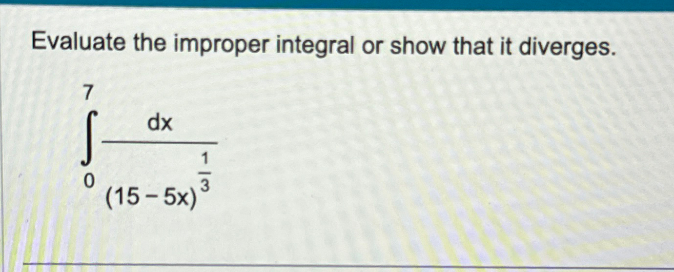 Solved Evaluate the improper integral or show that it | Chegg.com