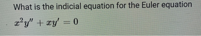 Solved What is the indicial equation for the Euler equation | Chegg.com