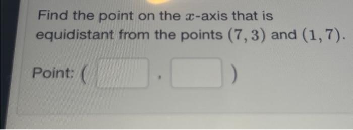 Solved Find the point on the x-axis that is equidistant from | Chegg.com