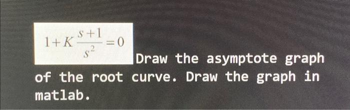 Solved 1+Ks2s+1=0 Draw the asymptote graph of the root | Chegg.com