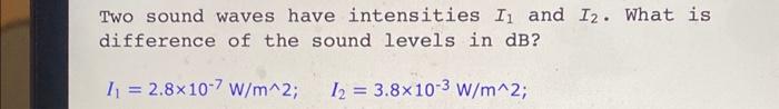 Solved Two sound waves have intensities I1 and I2. What is | Chegg.com