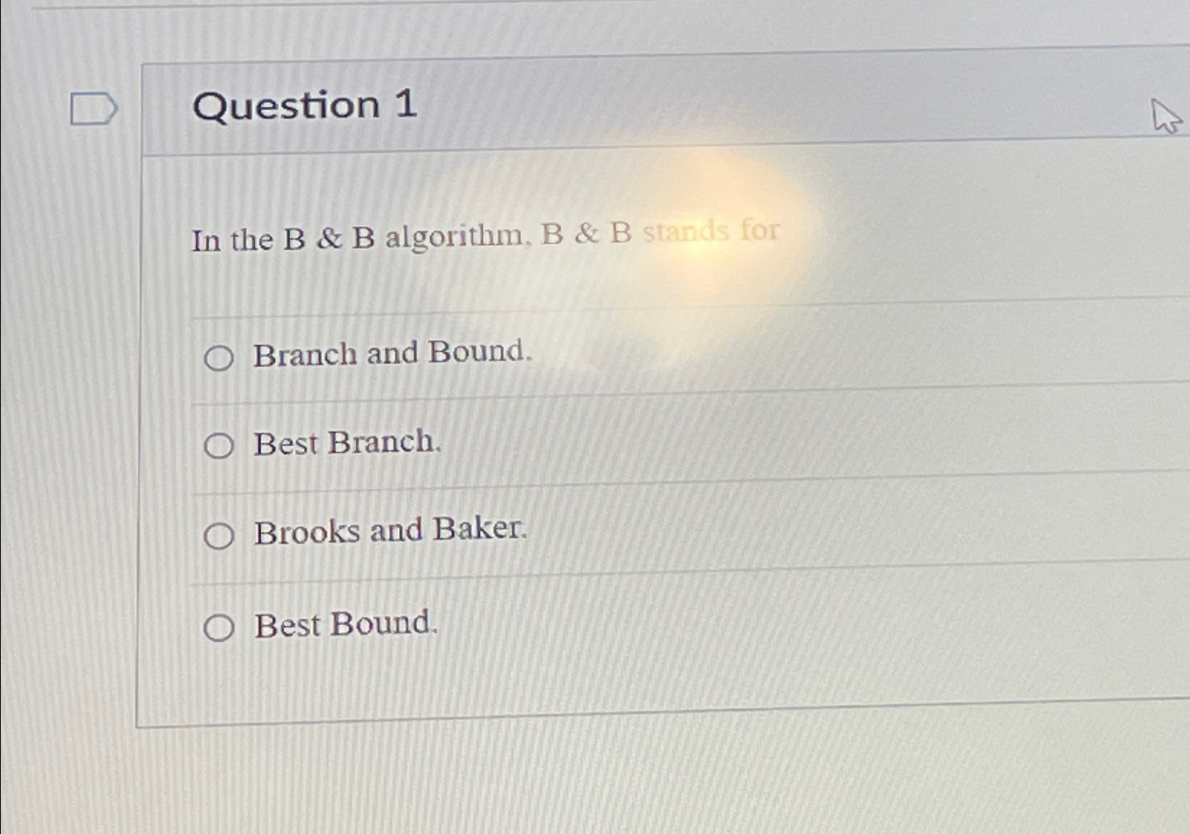 Solved Question 1In the B & B algorithm, B & B stands | Chegg.com